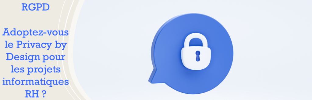 RGPD : Le Privacy by Design pour vos projets IT SIRH 🔒